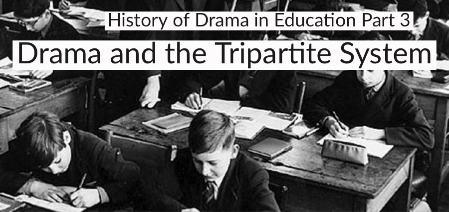 History of Drama in Education Part 3: Drama and the Tripartite System ...