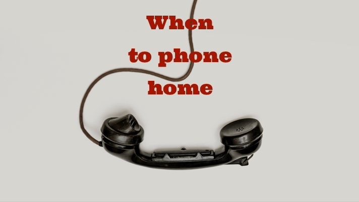 When to phone home. – BURT'S DRAMA